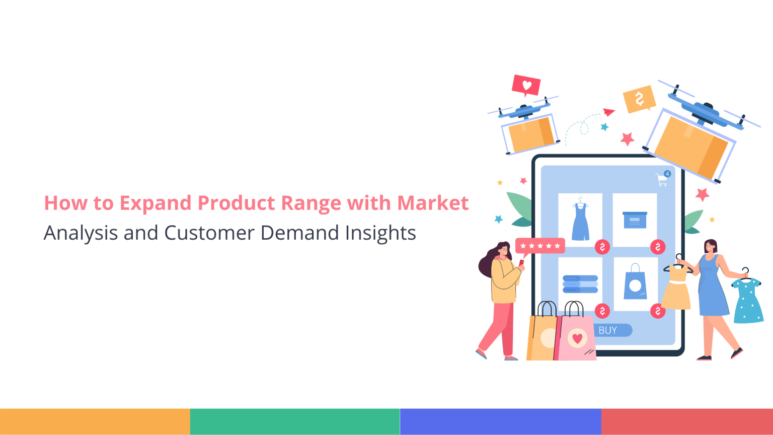 Expand product range with market analysis & customer demand